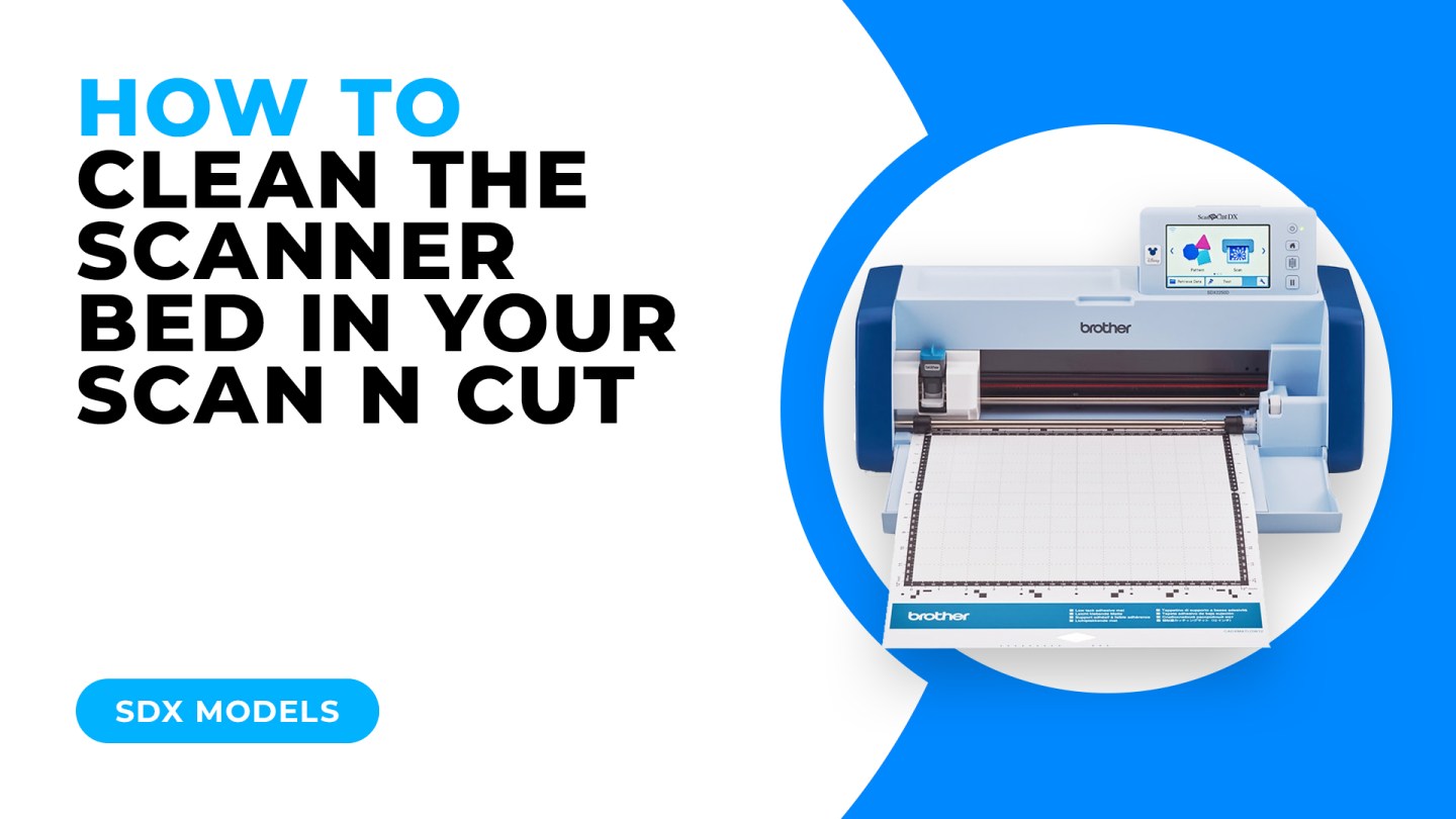 HOW TO CLEAN THE SCANNER BED IN YOUR SCAN N CUT – SDX MODELS – Scan N ...