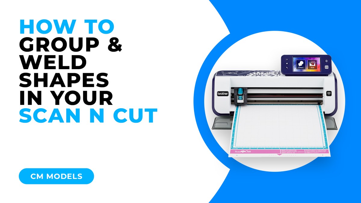 HOW TO GROUP AND WELD SHAPES IN YOUR SCAN N CUT – CM MODELS – Scan N ...