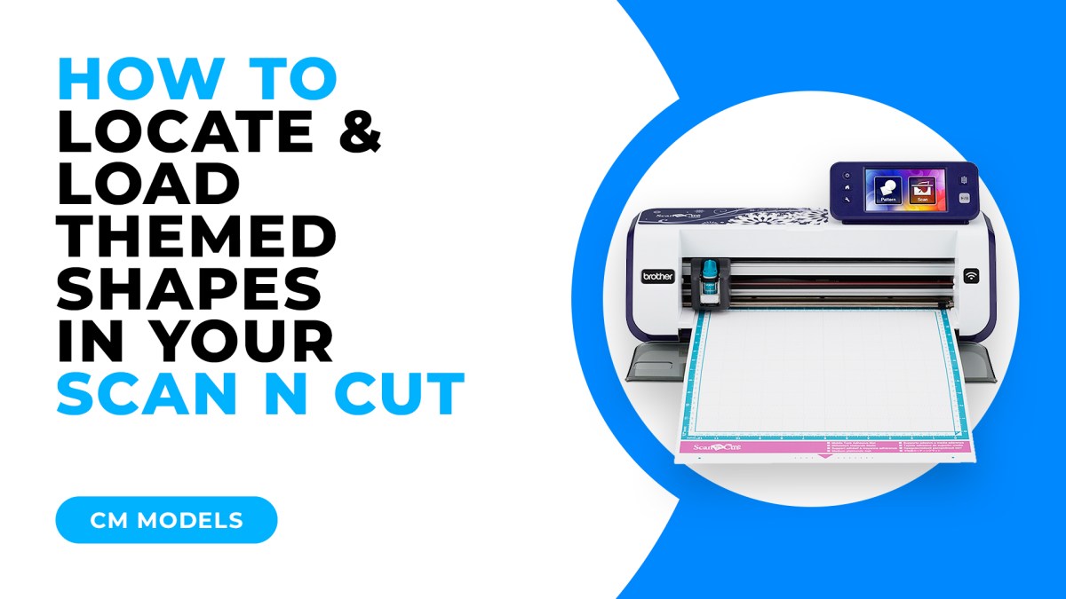 HOW TO LOCATE AND LOAD THEMED SHAPES IN YOUR SCAN N CUT – CM MODELS ...