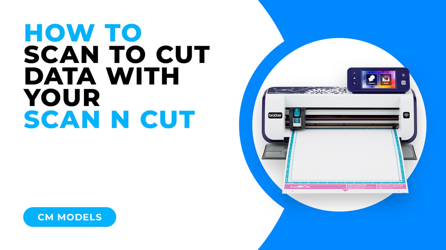 HOW TO SCAN TO CUT DATA WITH YOUR SCAN N CUT – CM MODELS – Scan N Cut ...
