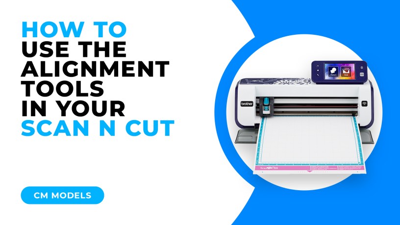 HOW TO USE THE ALIGNMENT TOOLS IN YOUR SCAN N CUT – CM MODELS – Scan N Cut Tutorials